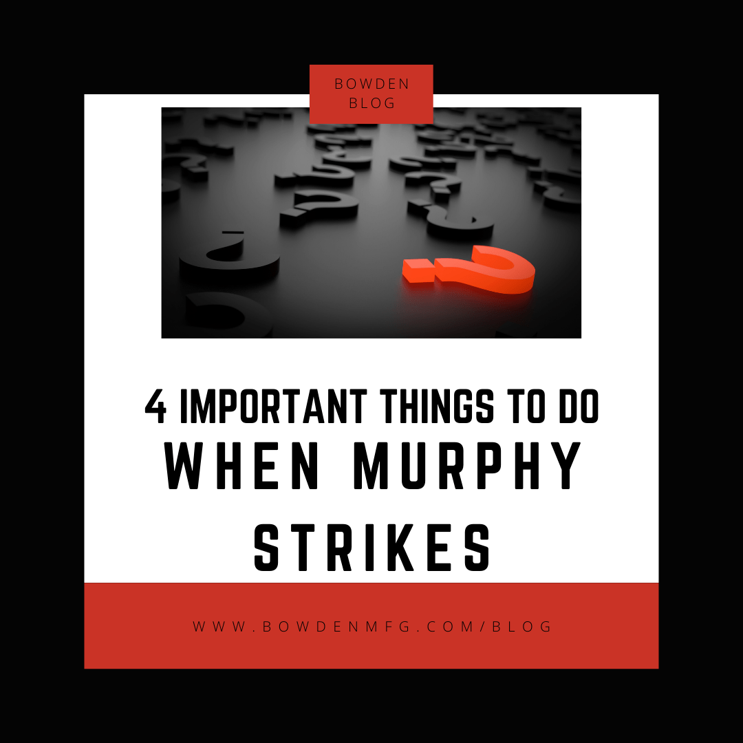 4 Important Things To Do When Murphy Strikes - Bowden Manufacturing